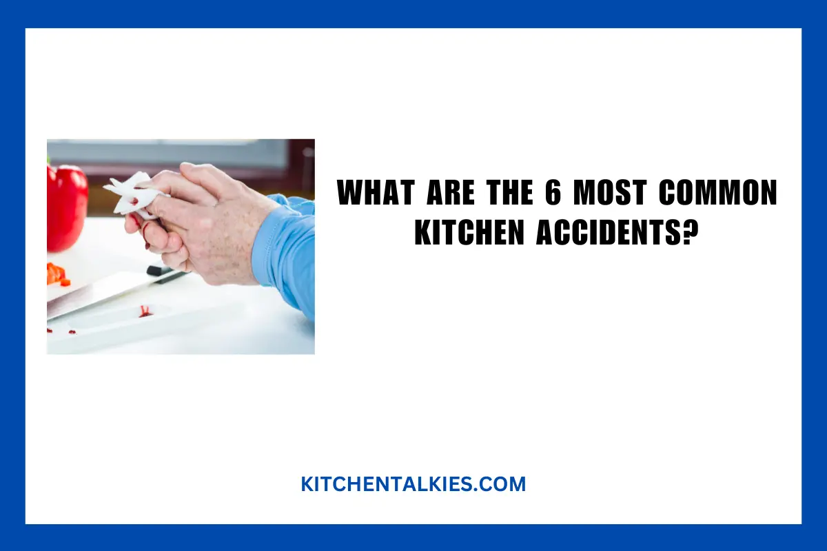 What are the 6 Most Common Kitchen Accidents? - Kitchen Talkies